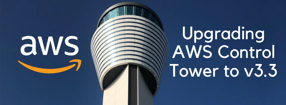 Level-Up Your Landing Zone: Upgrading AWS Control Tower to v3.3 & Using ...